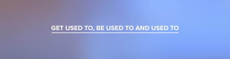 Get used to, be used to and used to