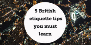 5 British Etiquette Tips You Must Learn