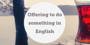 Offering to do something in English