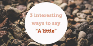 3 interesting ways to say "a little"