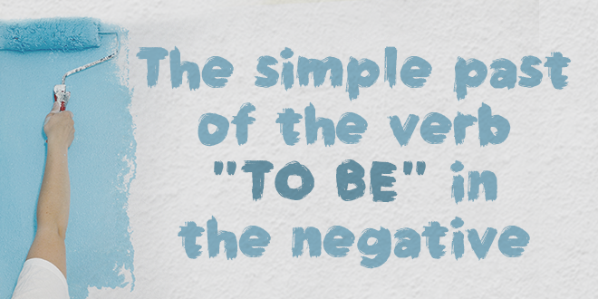 The simple past of "to be" in the negative | ABA Journal