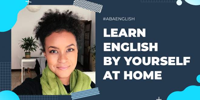 Essential Tips For Learning English By Yourself At Home