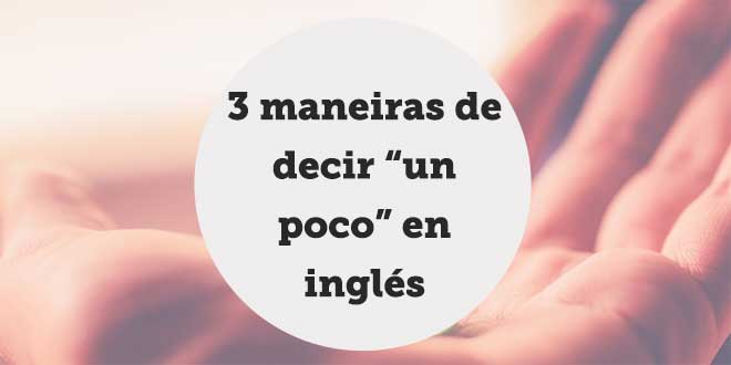 Maneras de decir "un poco" en inglés | ABA Journal
