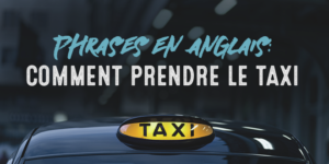 Phrases utiles en anglais pour voyager en taxi